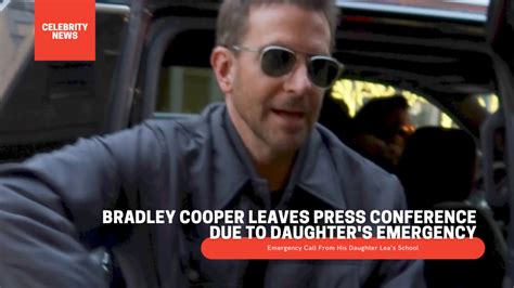 Bradley Cooper Leaves Press Conference Due To Daughters Emergency