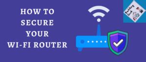 How To Secure Wi Fi Router And Network From Hackers Best Guide