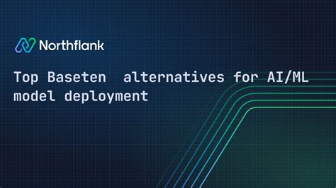 Top Baseten Alternatives For Ai Ml Model Deployment Blog — Northflank