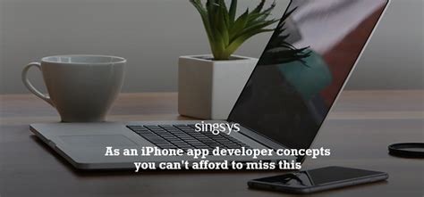 What Every Iphone App Developer Must Know And Why Singsys Blog
