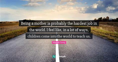 Being A Mother Is Probably The Hardest Job In The World I Feel Like Quote By Mariah Carey