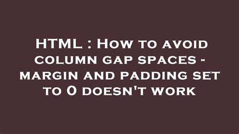 Html How To Avoid Column Gap Spaces Margin And Padding Set To 0 Doesnt Work Youtube
