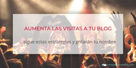 11 Estrategias Para Aumentar Las Visitas A Tu Blog Superefectivas