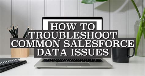 How To Troubleshoot Common Salesforce Data Issues Salesforce Time