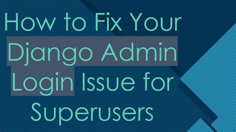 How To Fix Your Django Admin Login Issue For Superusers Youtube
