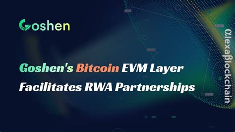 Goshen Bitcoin Evm Layer Facilitates Rwa Partnerships Alexablockchain