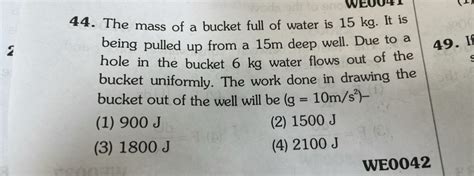 The Mass Of A Bucket Full Of Water Is 15 Kg It Is Being Pulled Up From