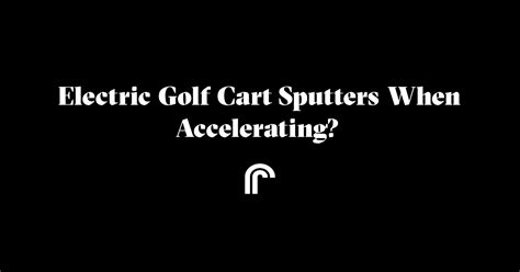 Electric Golf Cart Sputters When Accelerating Ride Review