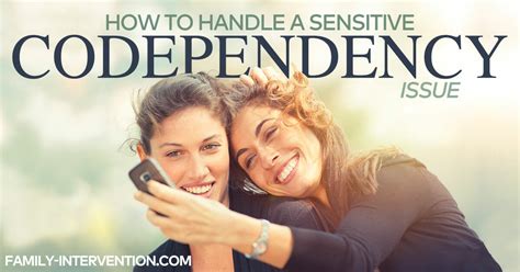 How To Handle A Sensitive Codependency Issue In A Loved One