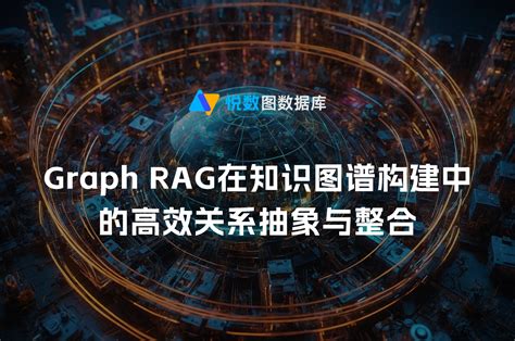 Graph Rag在知识图谱构建中的高效关系抽象与整合