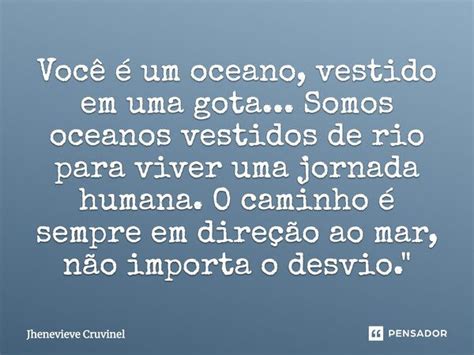 Você é Um Oceano Vestido Em Uma Jhenevieve Cruvinel Pensador