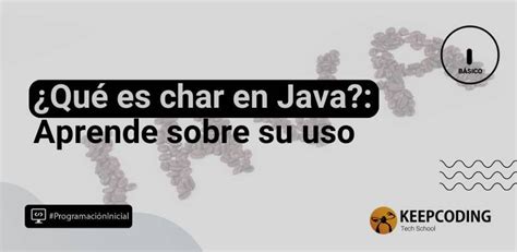 Char en Java aprende qué es y cómo usar este tipo de dato
