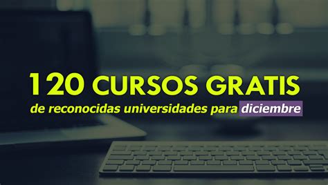 120 Cursos Online Gratis Que Inician En Diciembre Con Certificado
