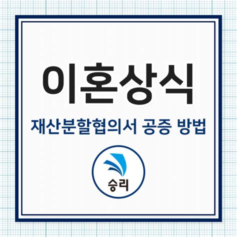 협의이혼시 재산분할협의서 공증 어떻게 해야할까요 네이버 블로그