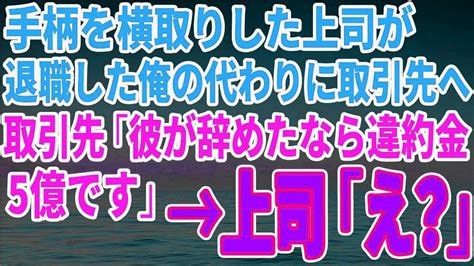 【スカッとする話】手柄を横取りした上司が退職した俺の代わりに取引先へ行くと、取引先「彼が辞めたなら違約金5億です」→上司「え？」【修羅場