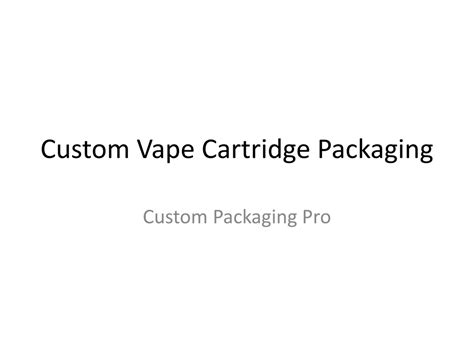 PPT Custom Vape Cartridge Packaging PowerPoint Presentation Free Download ID 9031138