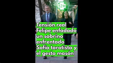 Tensión Real Felipe Enfadado Un Sobrino Enfrentado Sofía Tarotista Y El Gesto Masón Youtube