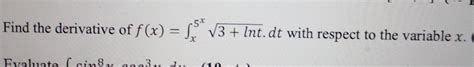 Solved Find The Derivative Of F X X5x3 Lnt Dt With Chegg