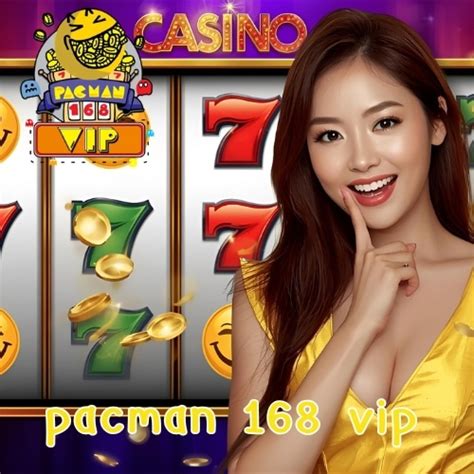 Pacman 168 Vip เว็บสล็อตที่มาแรง เล่นเกมได้ไม่จำกัด