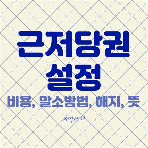 근저당권 설정비용 말소방법과 해지 뜻 근저당 많은 집 네이버 블로그