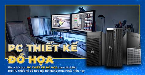 Tiêu chí chọn PC thiết kế đồ họa bạn cần biết Top PC thiết kế đồ họa