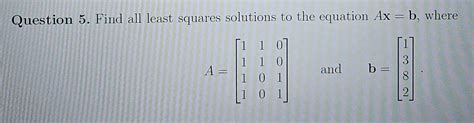 Solved Question 5 ﻿find All Least Squares Solutions To The
