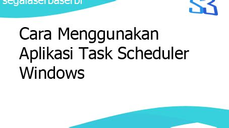 Cara Menggunakan Aplikasi Task Scheduler Windows