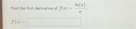 Solved Find The First Derivative Of F X Ln X X F X Chegg Com