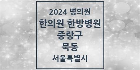 2024 묵동 한의원·한방병원 모음 15곳 서울특별시 중랑구 추천 리스트