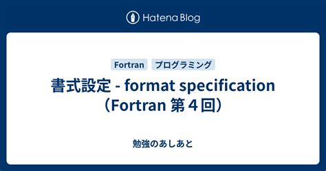 書式設定 Format Specification（fortran 第4回） 勉強のあしあと