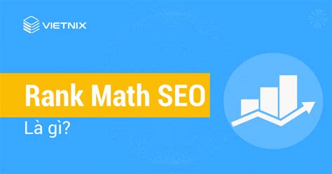 Rank Math là gì? Hướng dẫn sử dụng Rank Math SEO từ A-Z - Chia Sẻ Kiến Thức Điện Máy Việt Nam