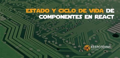 Estado Y Ciclo De Vida De Componentes En React ¿qué Es