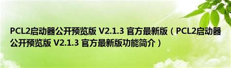 PCL2启动器公开预览版 V2 1 3 官方最新版PCL2启动器公开预览版 V2 1 3 官方最新版功能简介 环球知识网