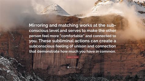 Susan C Young Quote “mirroring And Matching Works At The Sub