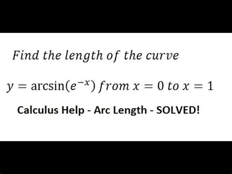 Calculus Help Find The Length Of The Curve Y Arcsin E X From X 0 To X 1 Techniques YouTube