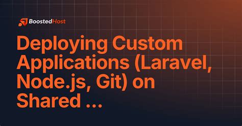 Deploying Custom Applications Laravel Nodejs Git On Shared Hosting Boostedhost Docs