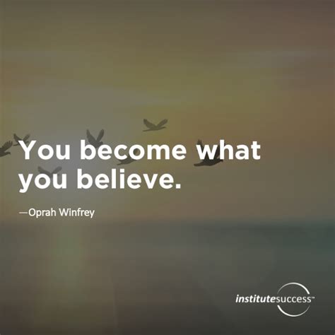 You Become What You Believe Oprah Winfrey Institute Success
