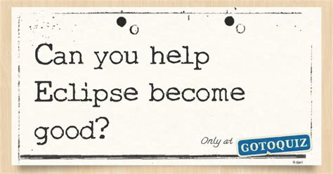 Can You Help Eclipse Become Good
