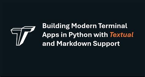 Building Modern Terminal Apps In Python With Textual And Markdown