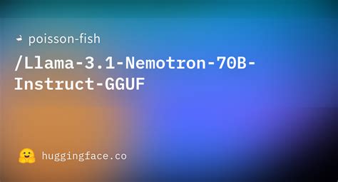 Poisson Fish Llama 3 1 Nemotron 70B Instruct GGUF Hugging Face