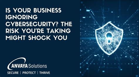 Is Your Business Ignoring Cybersecurity The Risk Youre Taking Might Shock You Anvaya Solutions