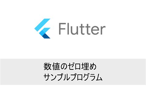 Flutter 数値のゼロ埋めの方法 修ちゃんの技術資料