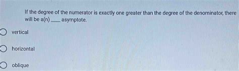 Solved If The Degree Of The Numerator Is Exactly One Greater Than The Degree Of The Denominator