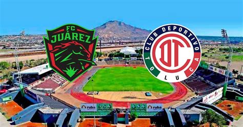 Fc Juárez Vs Toluca En Vivo Mira El Minuto A Minuto Y Goles Partido