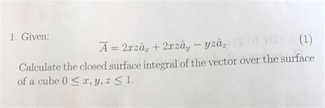 solved 1 given calculate the closed surface integral of