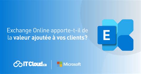 Exchange Online apporte t il de la valeur ajoutée à vos clients