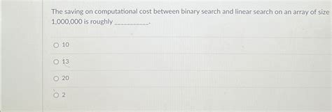 Solved The Saving On Computational Cost Between Binary Chegg