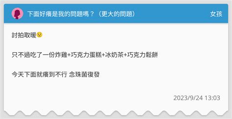 下面好癢是我的問題嗎更大的問題 女孩板 Dcard
