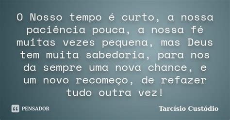 O Nosso Tempo é Curto A Nossa Tarcísio Custódio Pensador