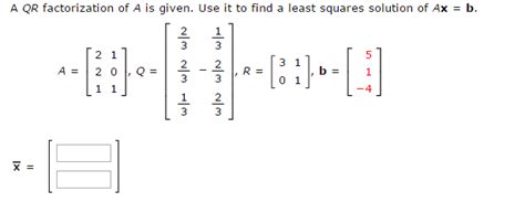 Solved A Qr Factorization Of A Is Given Use It To Find A Chegg